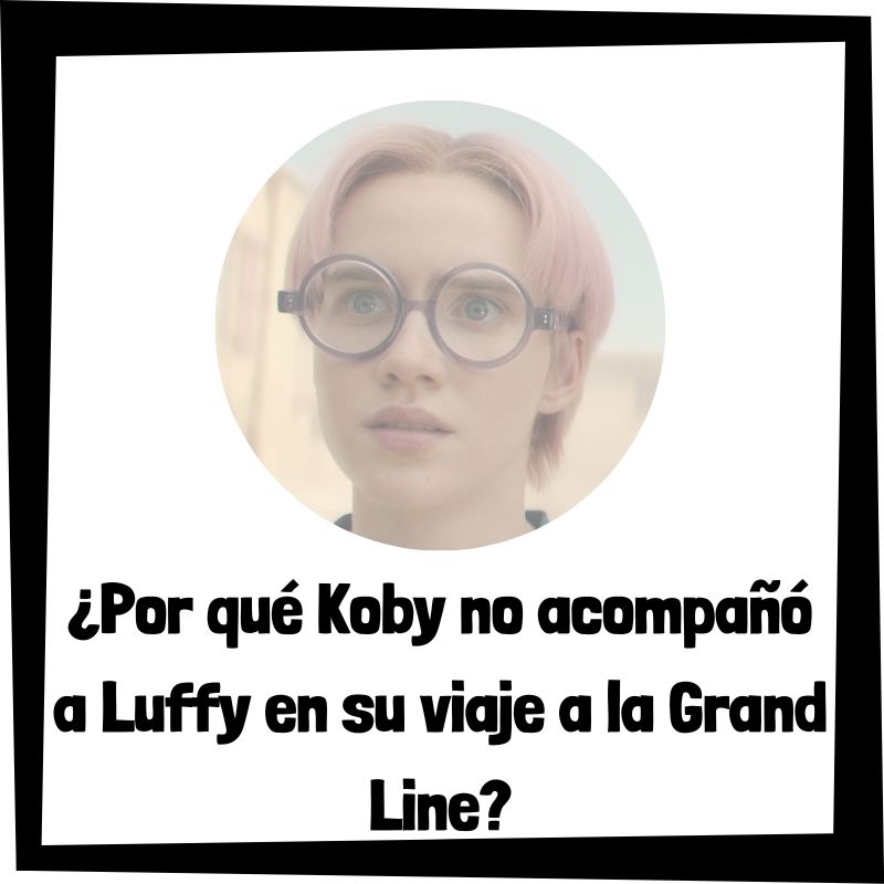 ¿Por qué Koby no acompañó a Luffy en su viaje a la Grand Line?