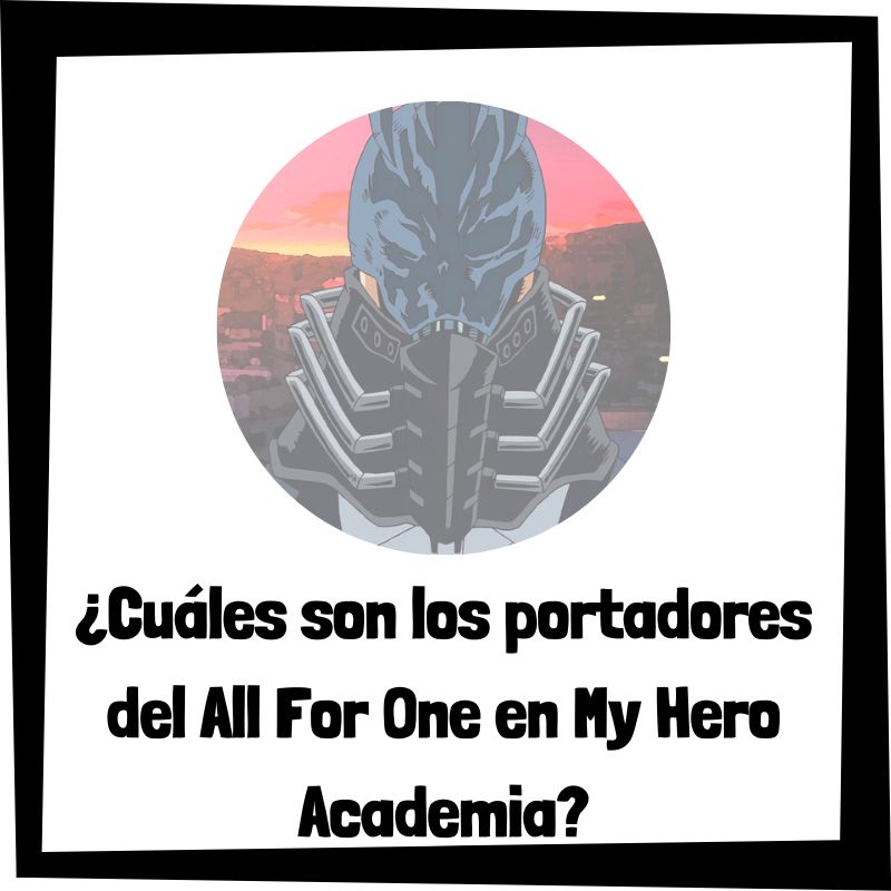 ¿Cuáles son los portadores del All For One en My Hero Academia?