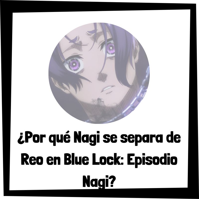 ¿Por qué Nagi se separa de Reo en Blue Lock: Episodio Nagi?